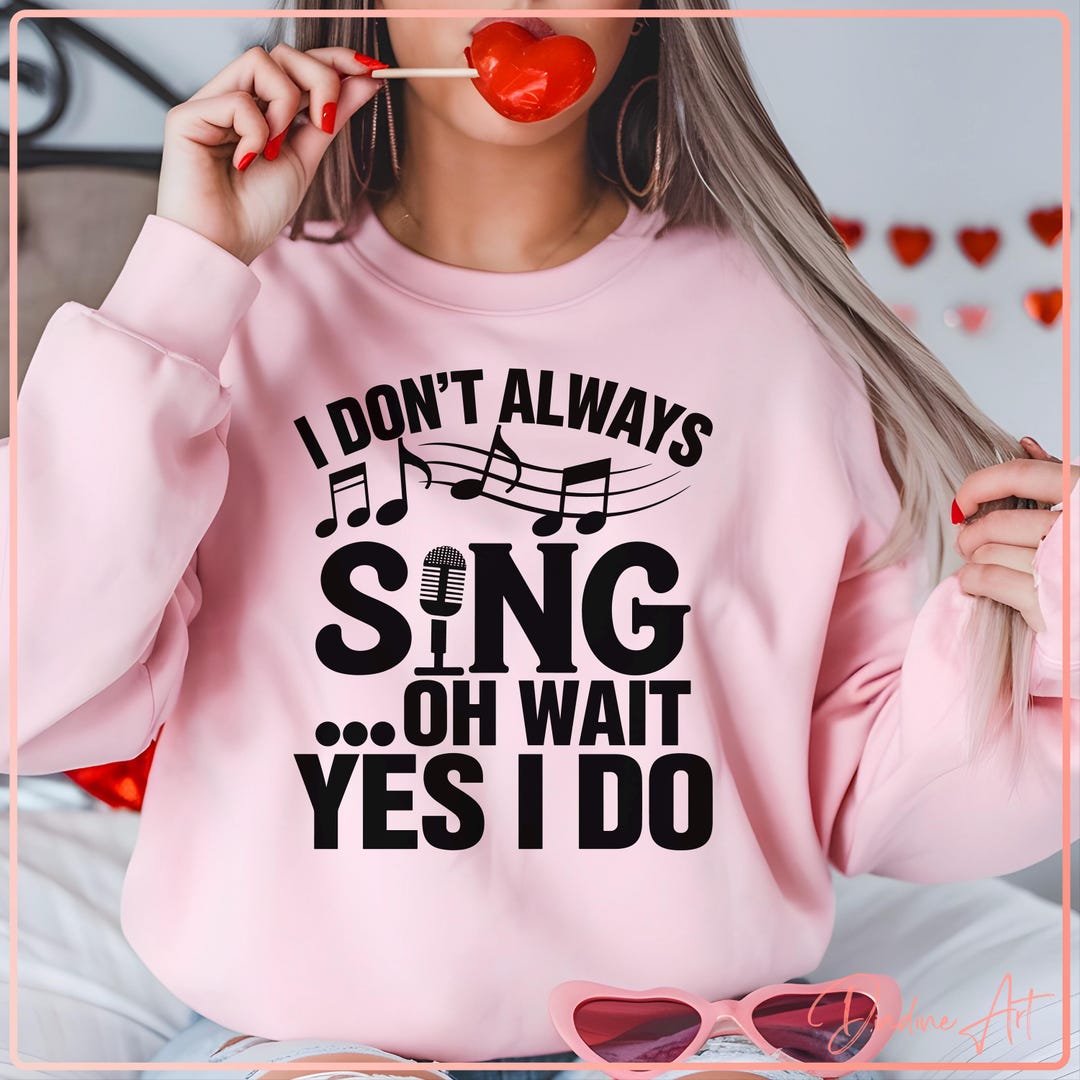 Funny Singer Musical I Don't Always Sing Oh Wait Yes I Do SVG PNG ...