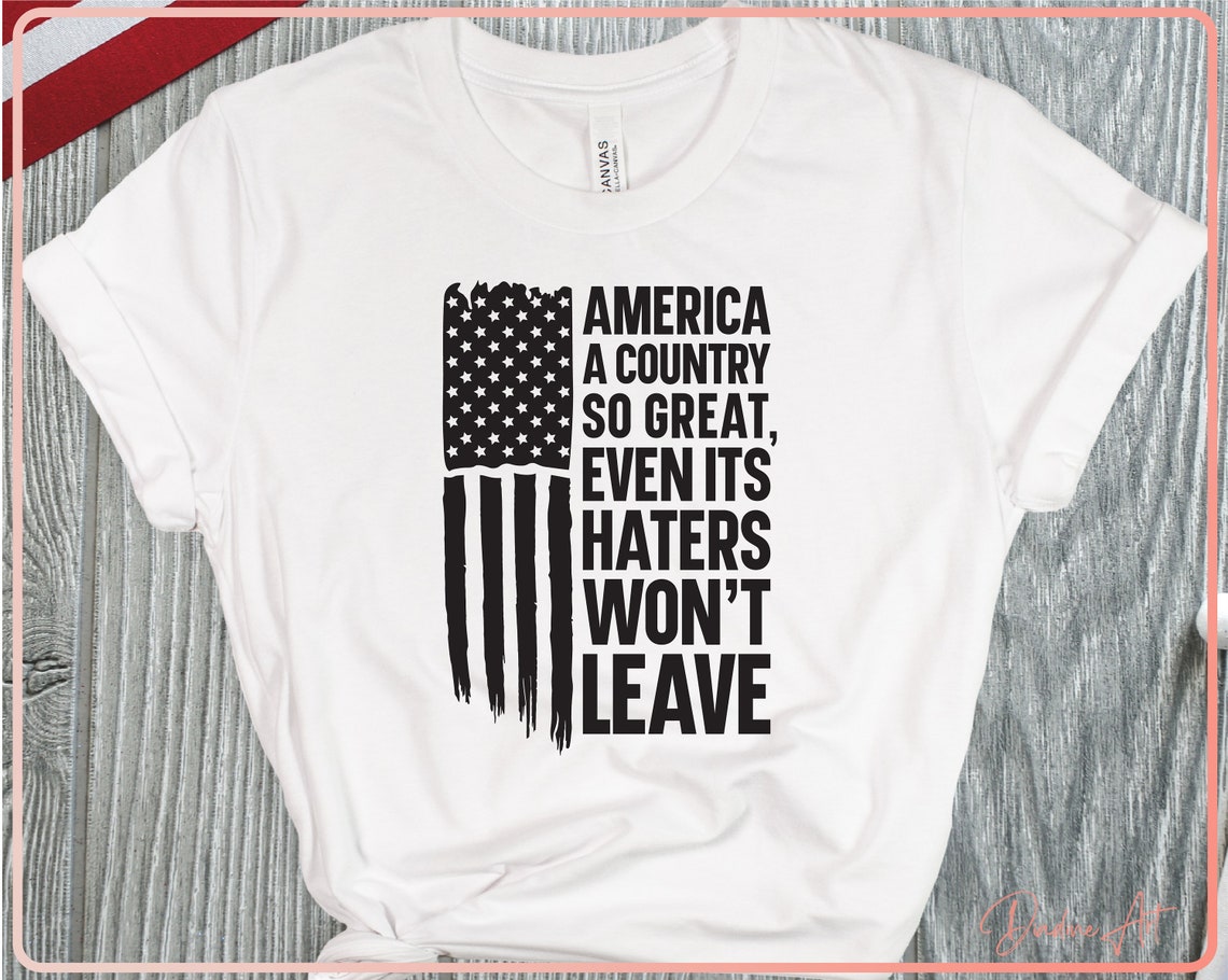 America A Country so Great, Even Its Haters Won't Leave SVG PNG, 4th of ...