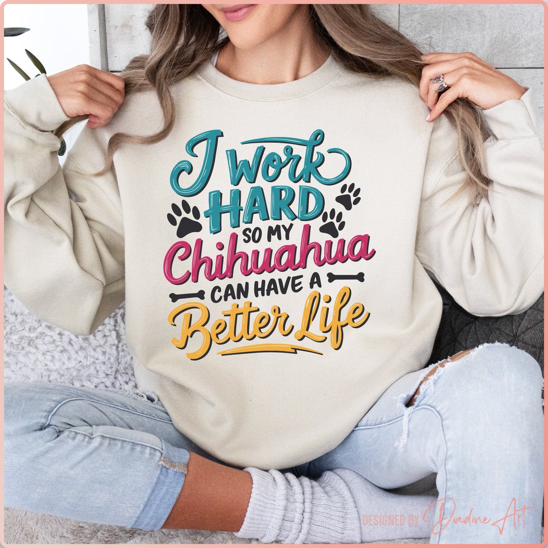 Funny Chihuahuas SVG PNG - I Work Hard so My Chihuahua Can Have A ...