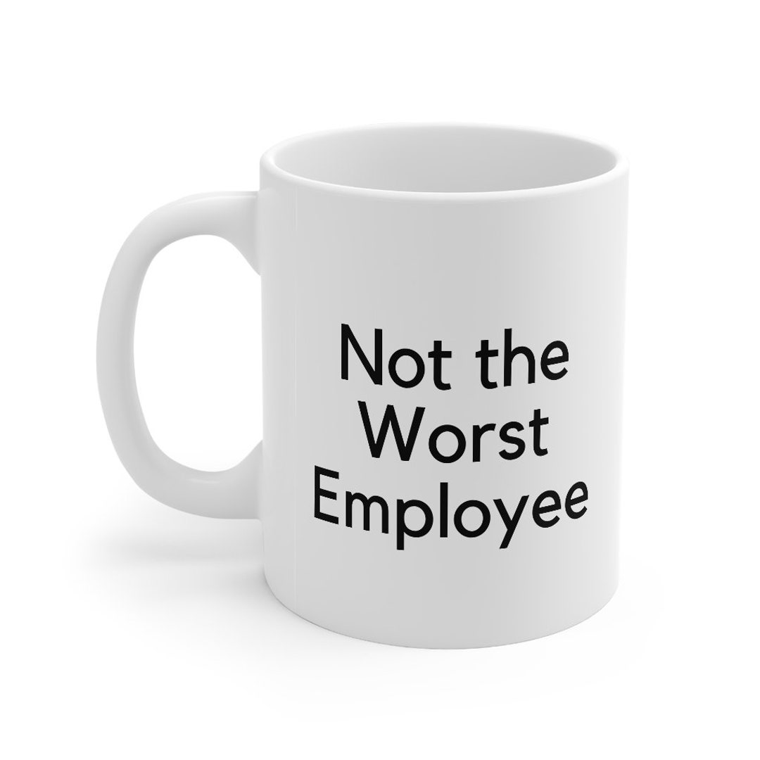 Not the Worst Employee, Funny Coworker Mug, 11oz Mug, Funny Mug, Gag ...