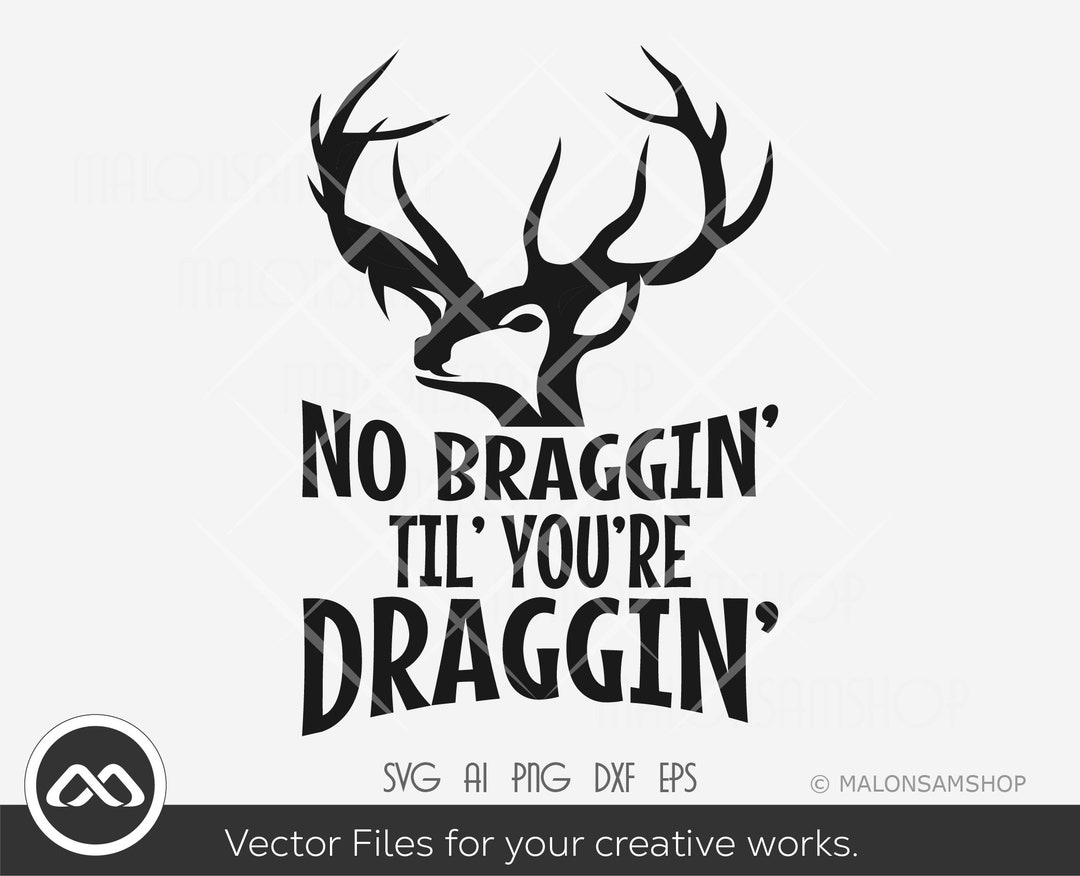 Hunting SVG No Braggin' Til' You're Draggin' - Deer Hunting Svg, Deer ...