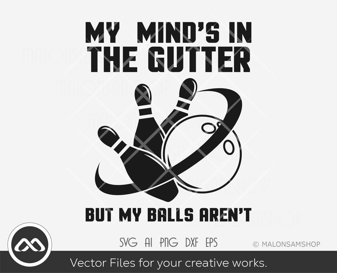 Bowling SVG My Mind's in the Gutter - Bowling Svg, Bowler Svg, Eps, Dxf ...
