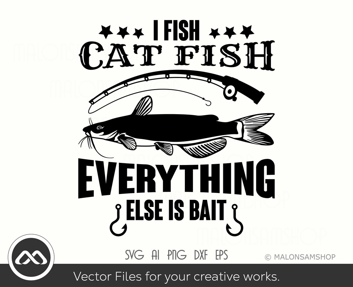 Fishing SVG I Fish Cat Fish Everything Else is Bait - Fishing Svg, Fish ...