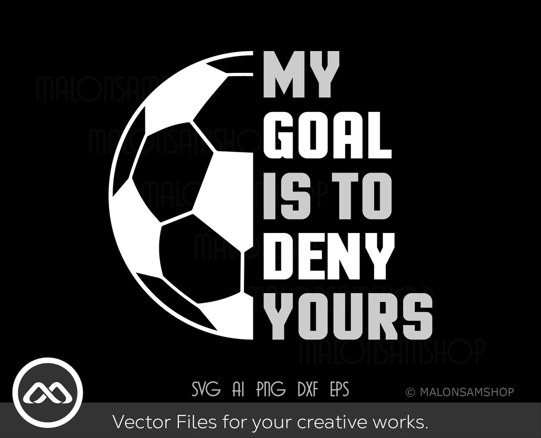 Soccer SVG My Goal is to Deny Yours - Soccer Svg, Football Svg, Sports ...