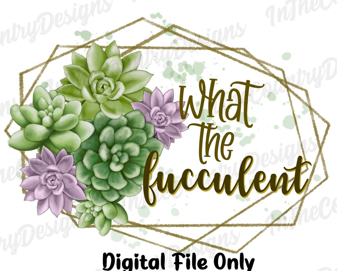 What the Fucculent, Succulents, Funny, Adult Humor, Watercolor, PNG ...