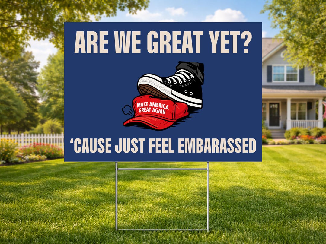 Are We Great yet Yard Sign, Cause Just Feel Embarrassed Outdoor Sign ...