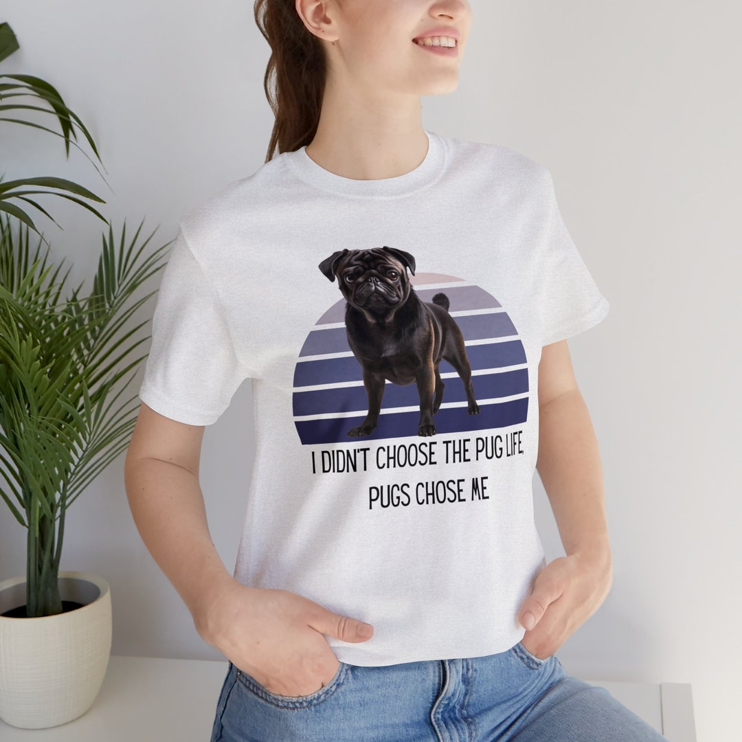 Black Pug I Didn't Choose the Pug Life Pugs Chose Me Unisex Short ...