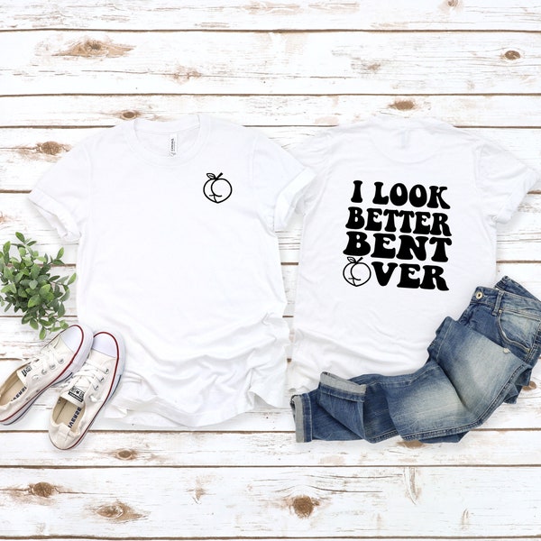 I Look Better Bent Over Shirt Etsy