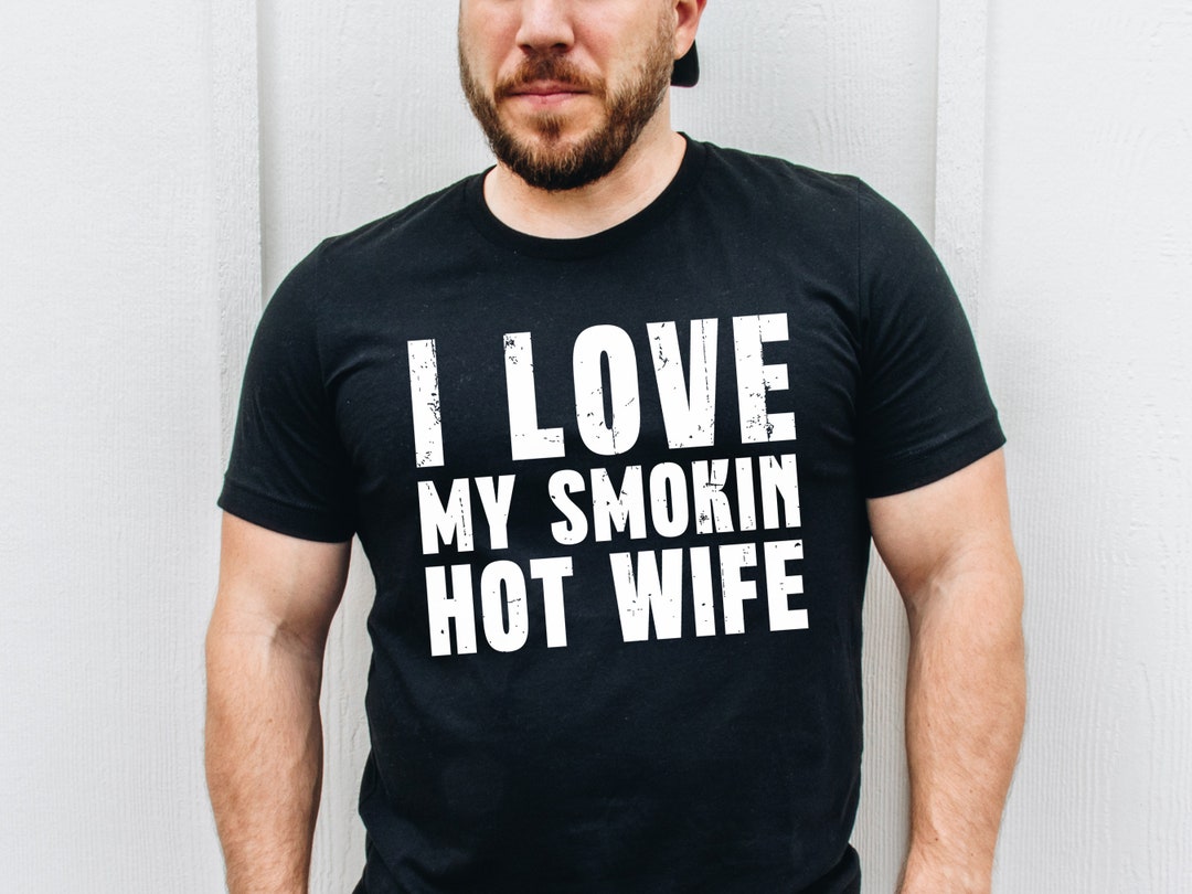 Funny Shirt for Men, I Love My Smokin Hot Wife, Fathers Day Gift Husband T-shirt, Gift for Him ...