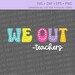 We Out Teacher SVG PNG, Funny Teacher Shirt Svg, Last Day of School Svg ...