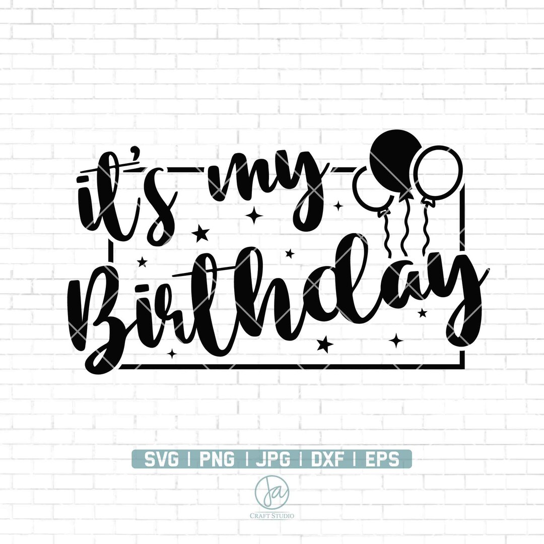 Its My Birthday Svg Birthday Svg Birthday Saying Birthday Party Svg