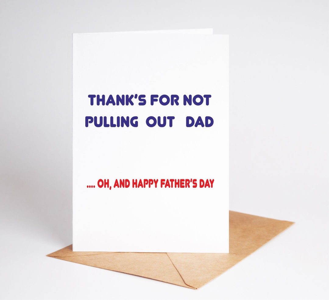 Dad Thanks for Not Pulling Out Funny Rude Cheeky Fathers Day Card BC130 ...