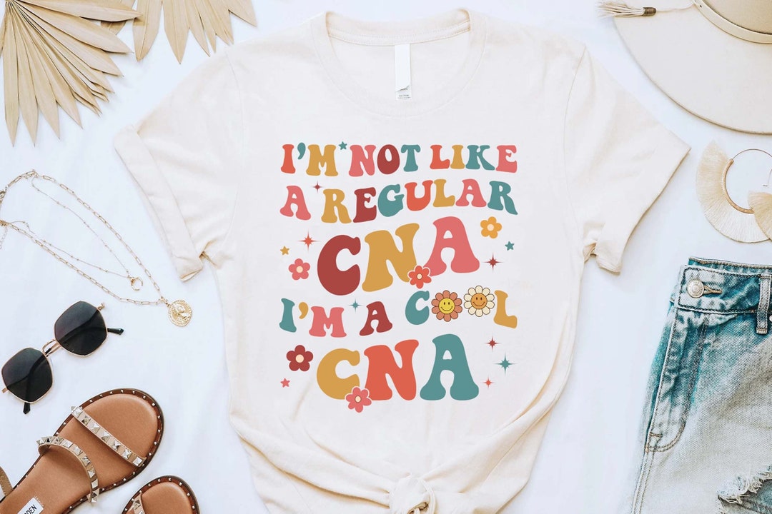 I'm Not Like a Regular CNA I'm a Cool CNA Shirt, Certified Nursing ...