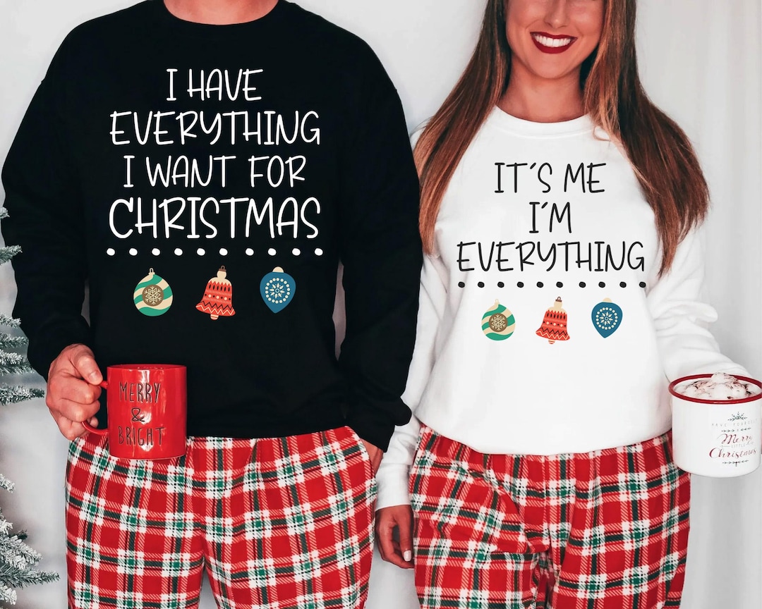 I Have Everything I Want for Christmas Shirt, It's Me I'm Everything Shirt, Couple Christmas ...