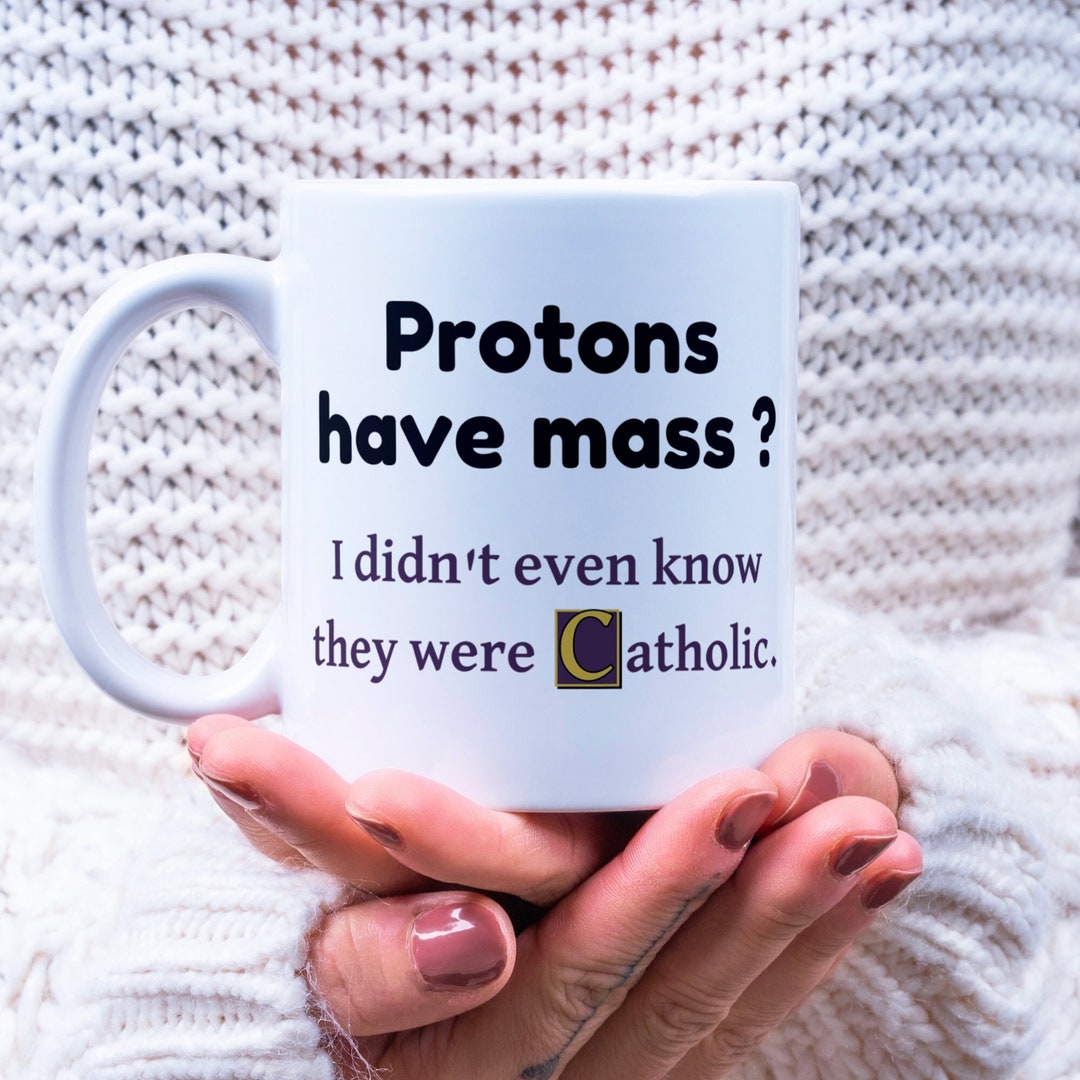 Protons Have Mass Catholic Mug: Religious Humor Coffee Mug - Etsy