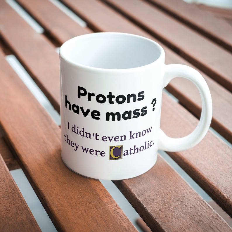 Protons Have Mass Catholic Mug: Religious Humor Coffee Mug - Etsy