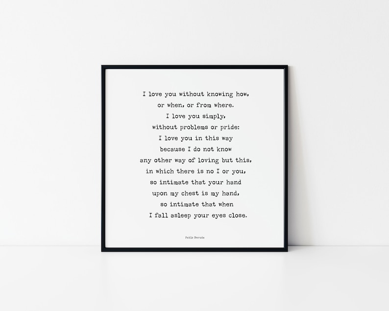 Printable Love Poem, I Love You Without Knowing How, Pablo Neruda ...