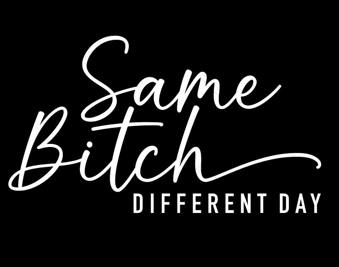 Same Bitch Different Day Svg Png, Anxiety Svg, Better Bitch Svg, Funny ...