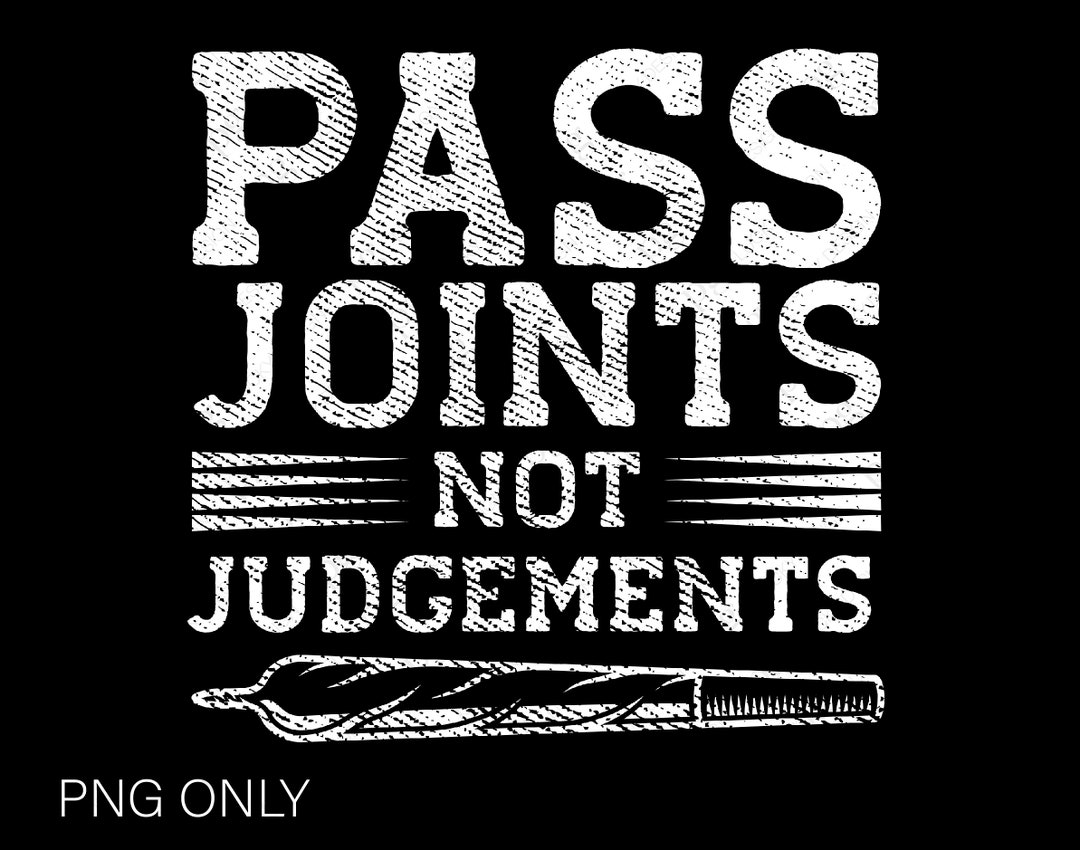 Pass Joints Not Judgement Png, Funny Sarcastic Weed Cannabis Marijuana ...