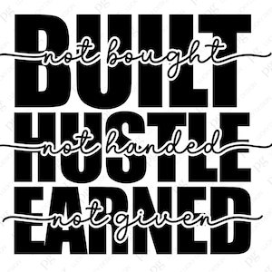 Built Not Bought Svg Png, Hustle Not Handed Svg, Earned Not Given Svg ...