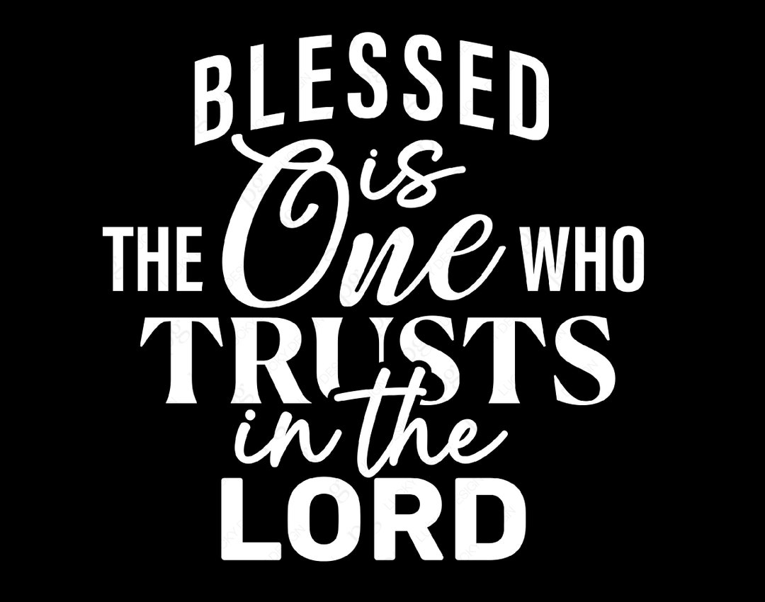 Blessed is the One Who Trusts in the Lord Svg Png, Jeremiah 17:7 Svg ...