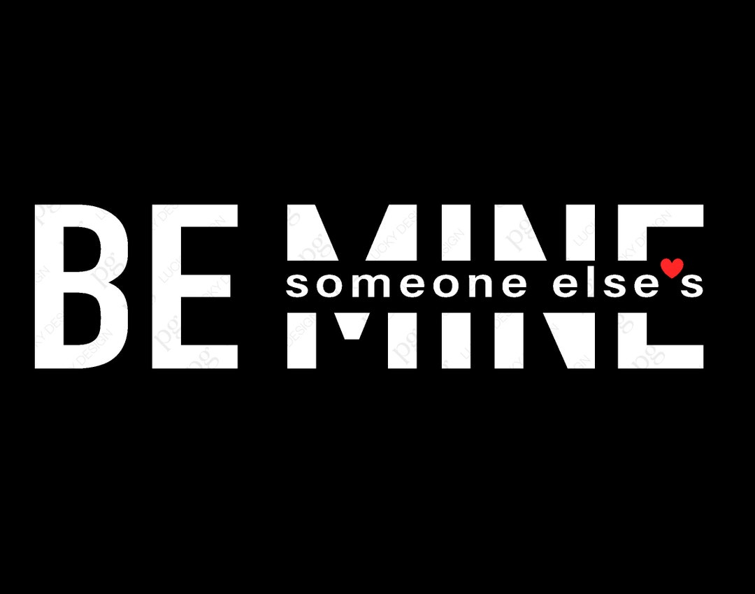 Be Mine Svg, Be Someone Else's Svg, Be Mine Someone Else's Svg ...