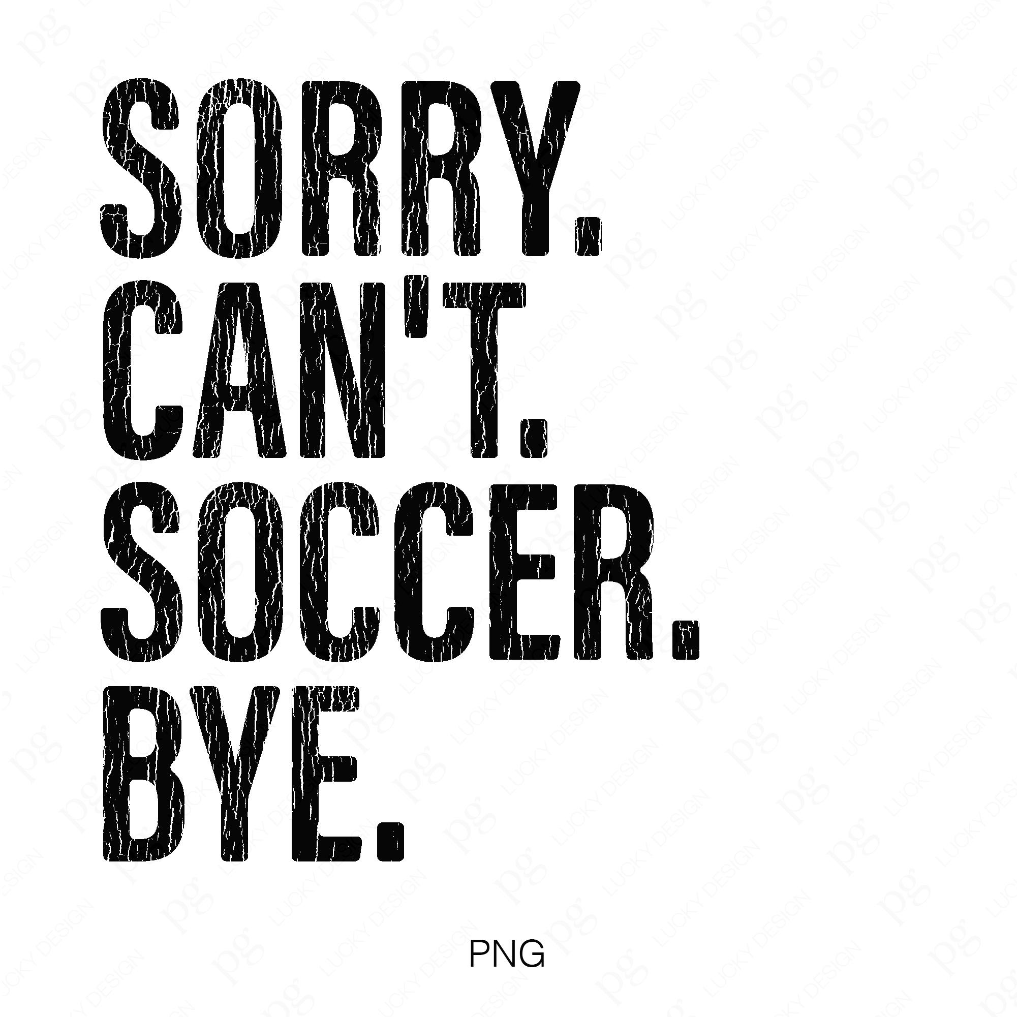 2 Design Sorry Can't Soccer Bye Svg Png, Distressed Soccer Png, Funny ...