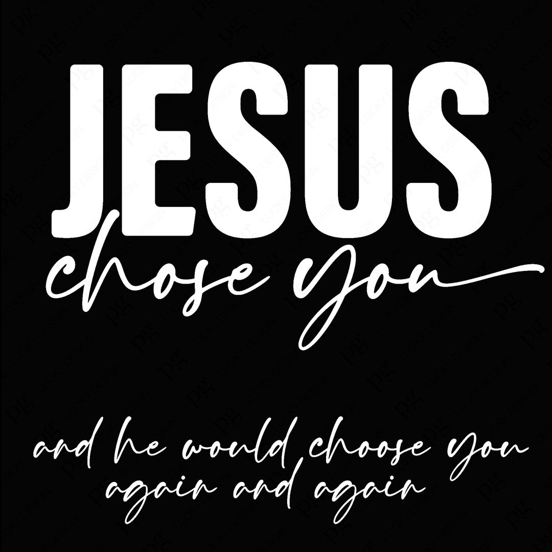 2 Design Bundle Jesus Chose You Svg Png, and He Would Choose You Again ...