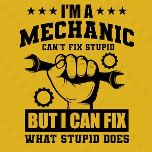 I'm a Mechanic Can't Fix Stupid but I Can Fix What Stupid Does Svg Png ...