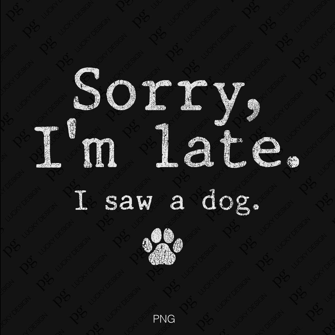 Sorry I’m Late I Saw A Dog SVG PNG: Dog Lover Funny Pet (digital ...