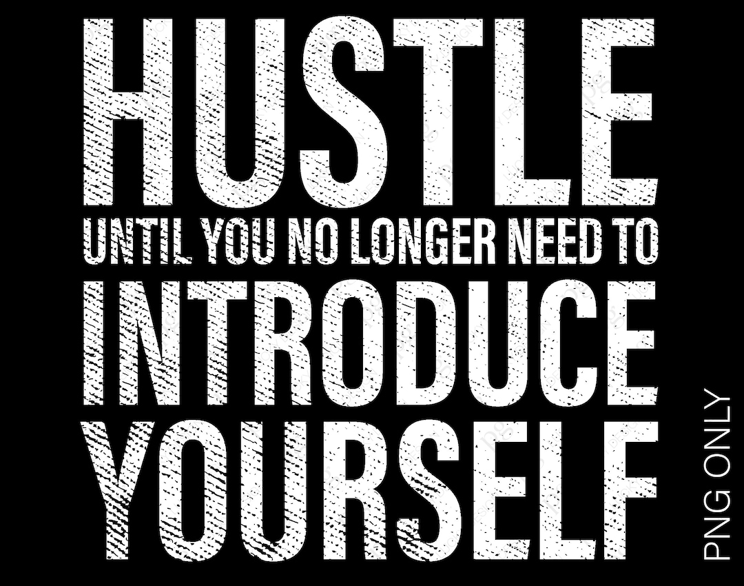 Hustle Until You No Longer Need to Introduce Yourself Png, Hustle Hard ...
