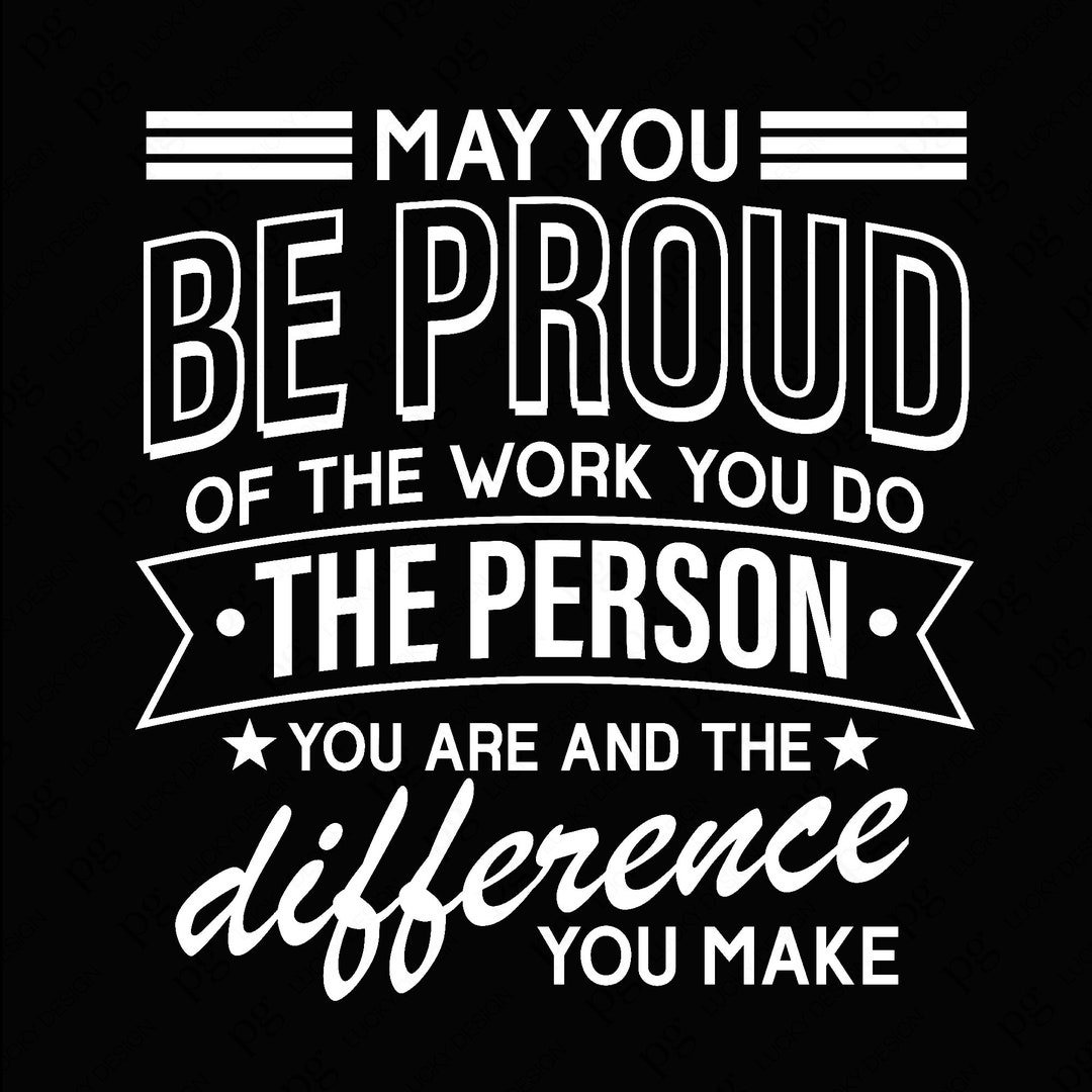 May You Be Proud of the Work You Do the Person You Are and the ...