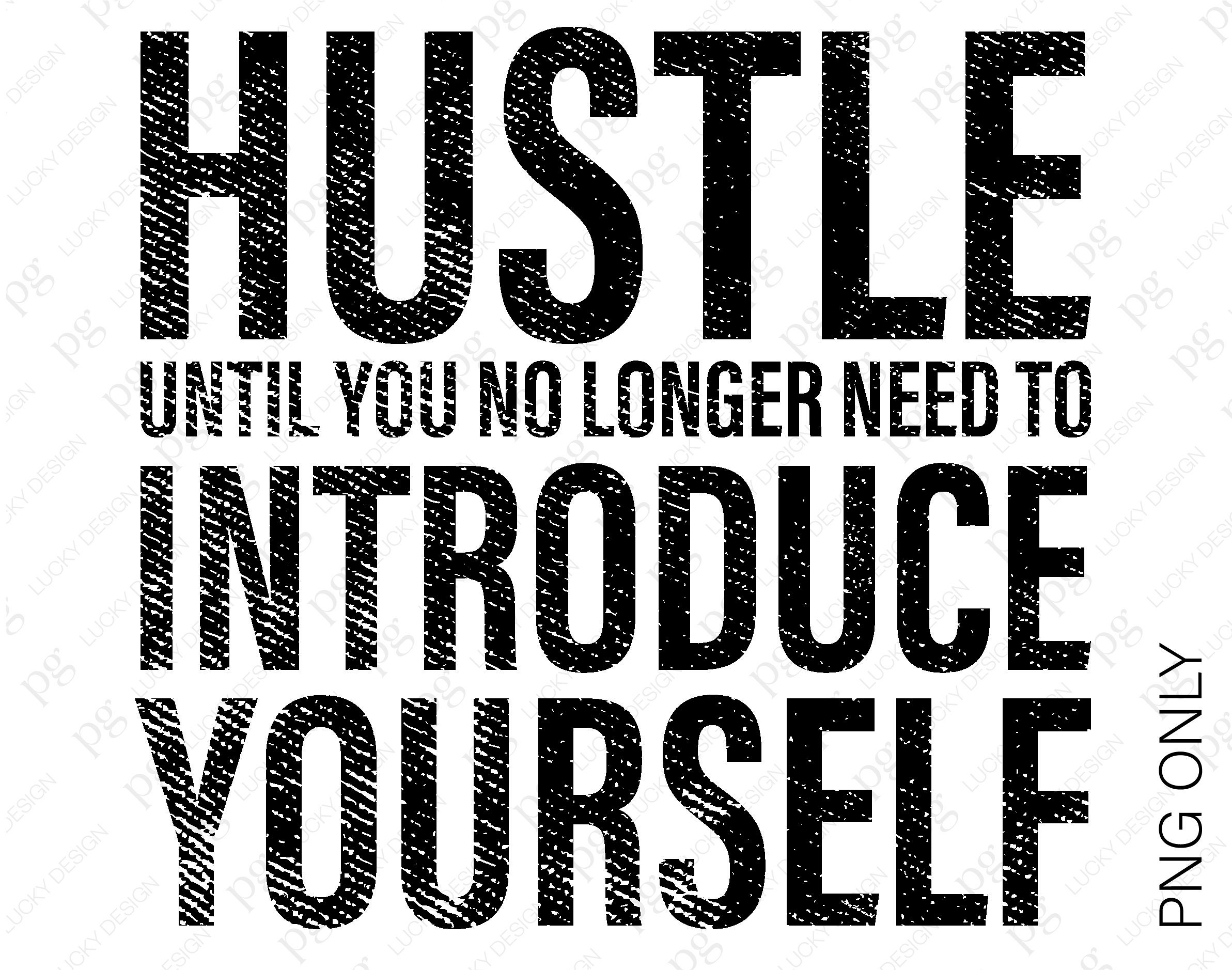 Hustle Until You No Longer Need to Introduce Yourself Png, Hustle Hard ...