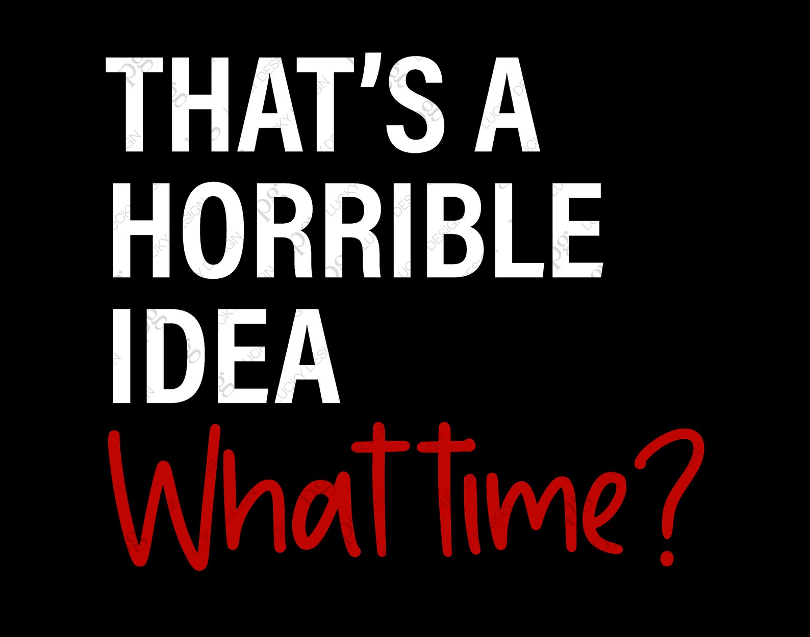 That's a Horrible Idea What Time? Funny Sarcastic Humor Saying Quote ...