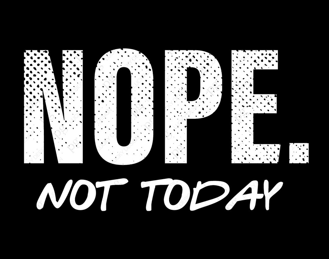 Nope Not Today, Funny Saying Png, Cool Deagin With Funny Meaning ...
