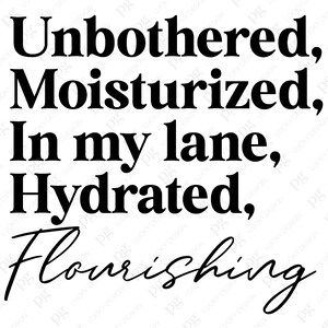 Unbothered Svg Png, Moisturized in My Lane Hydrated Flourishing Svg ...