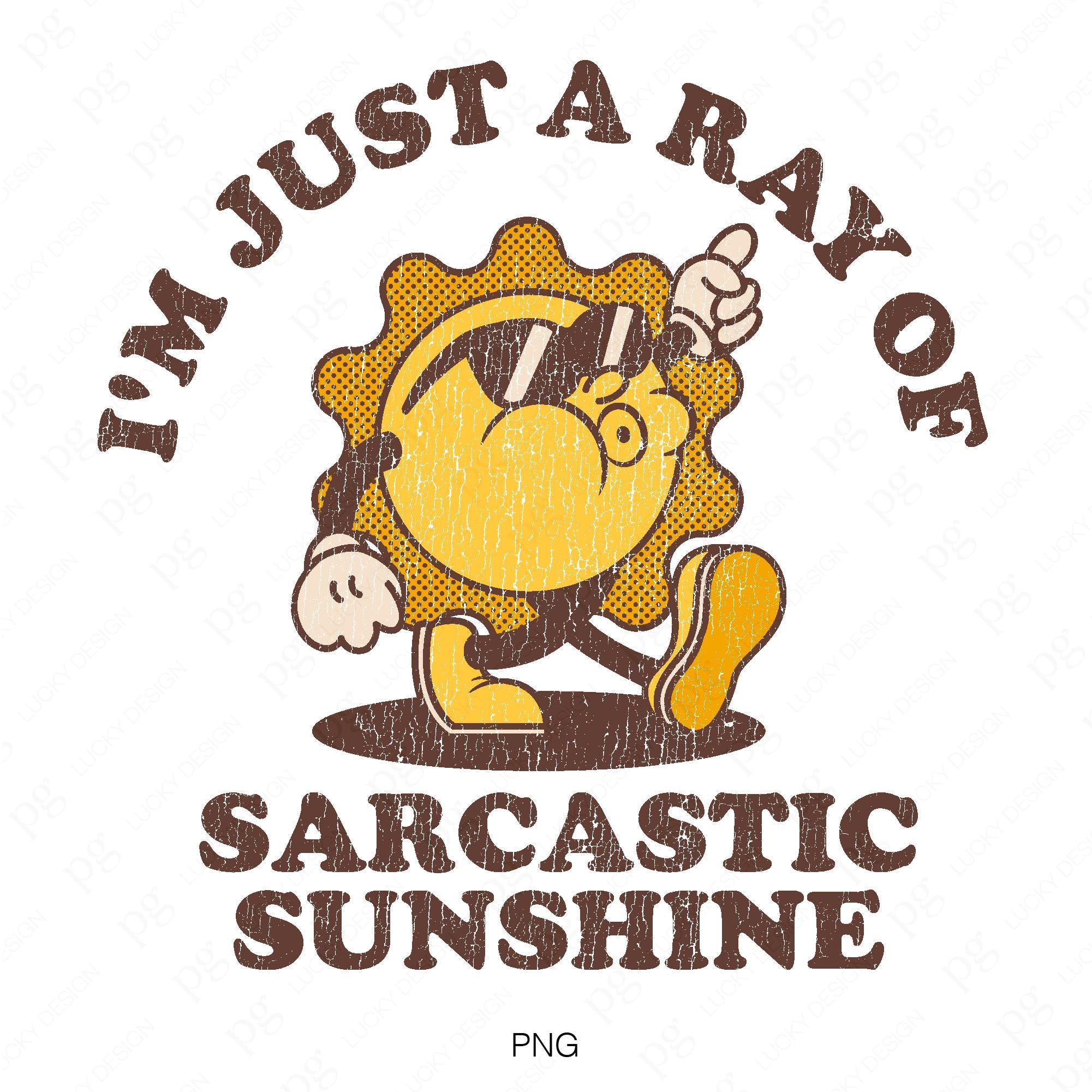 I'm Just A Ray of Sarcastic Sunshine Png, Funny Adult Humor Sarcastic ...