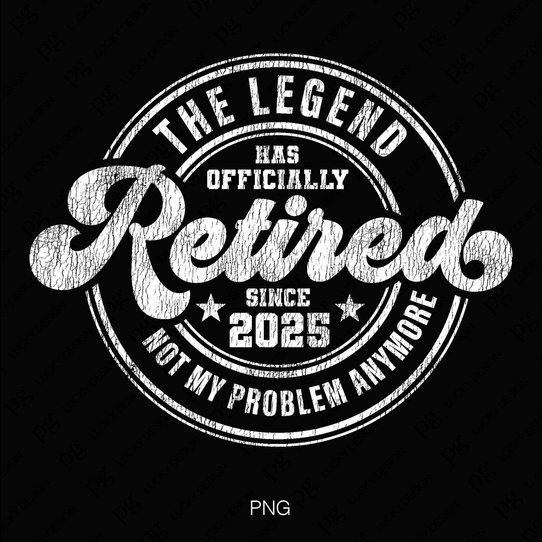 The Legend Has Officially Retired Svg Png, 2025 Svg, Not My Problem Anymore Svg, Retired Svg ...
