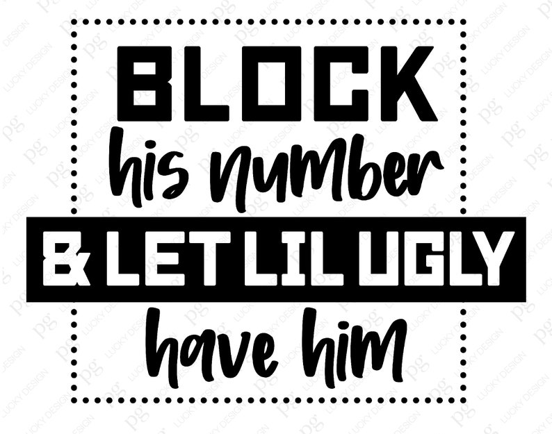 Block His Number and Let Lil Ugly Have Him Svg Png, Block Him Svg ...