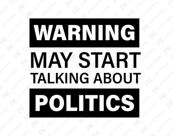Warning May start talking about politics svg Funny Politics | Etsy