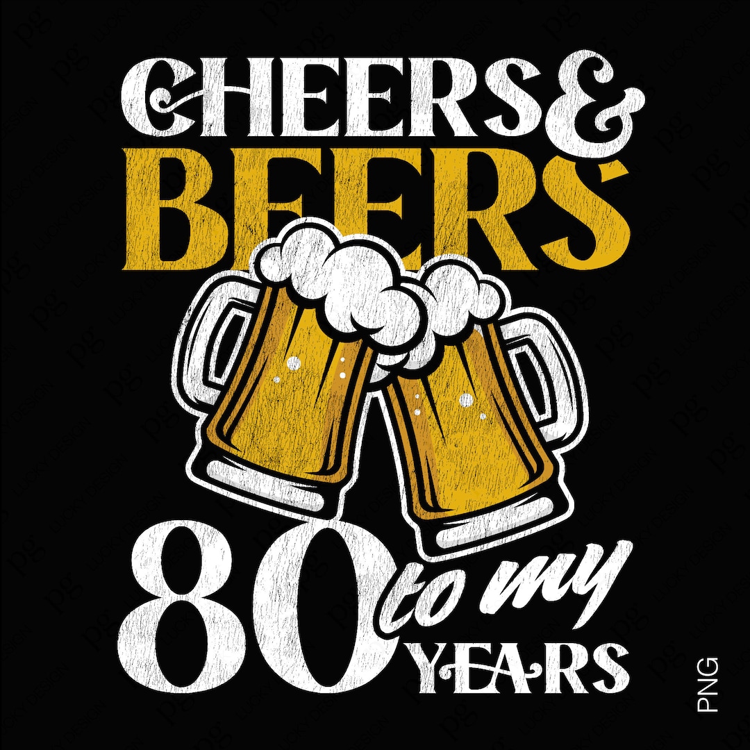 Cheers and Beers to My 80 Years Png, 80th Birthday Png, Funny ...