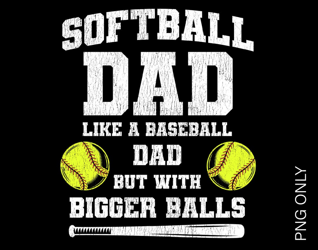 Softball Dad Like A Baseball Dad but With Bigger Balls Png, Sports Dad ...