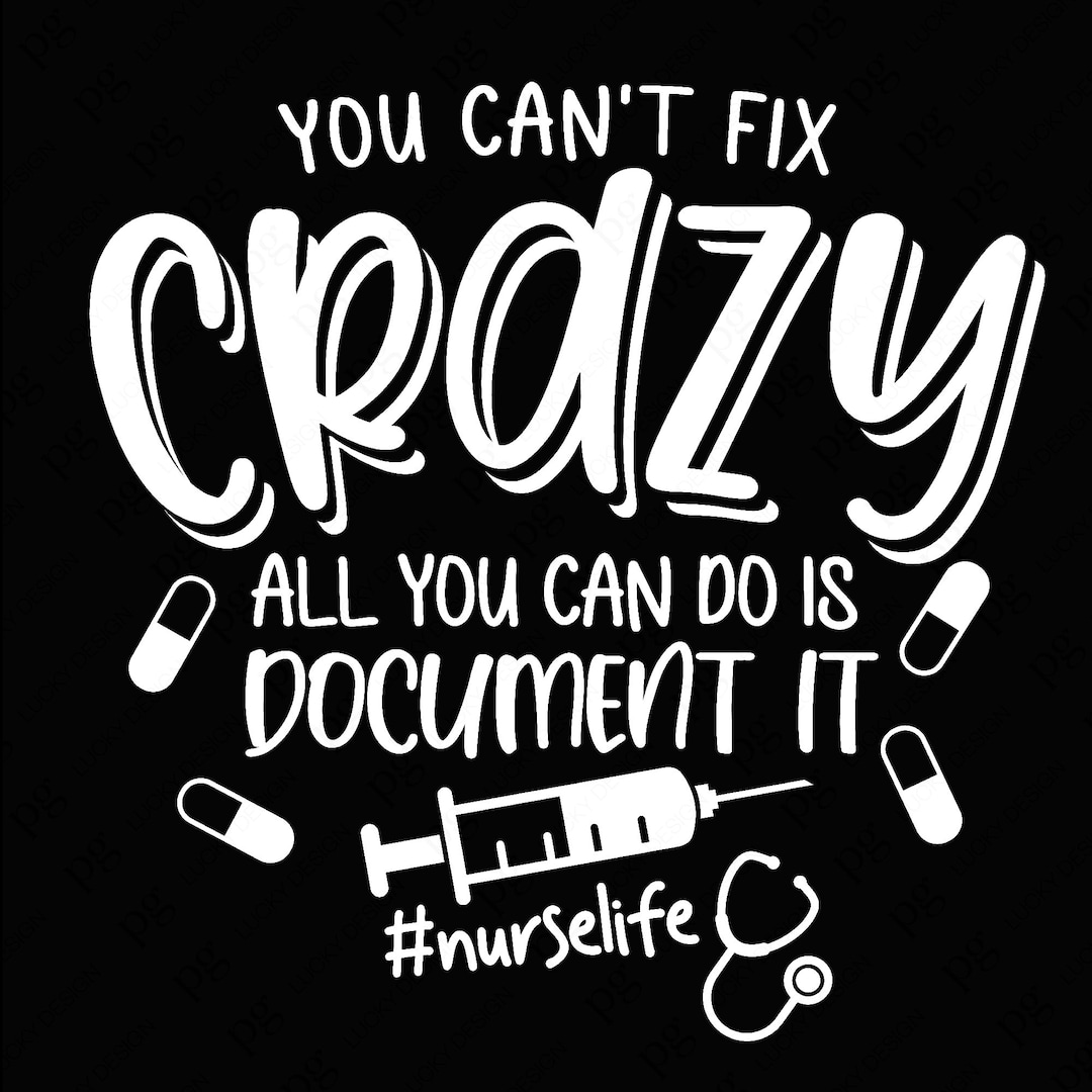 You Can T Fix Crazy All You Can Do Is Document It Svg Png Psych Nurse