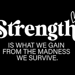 Strength is What We Gain Svg Png, From the Madness We Survive Svg, Self ...