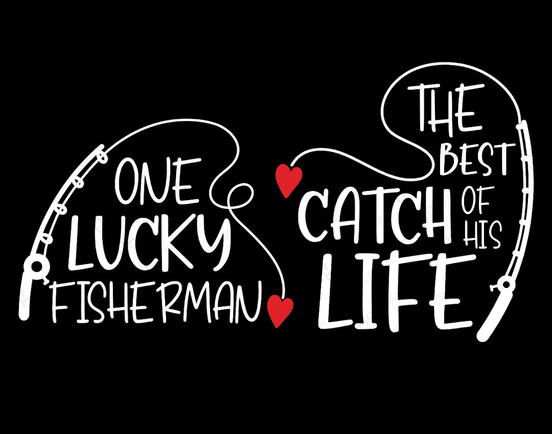 One Lucky Fisherman Svg, the Best Catch of His Life Svg, Fishing Couple ...