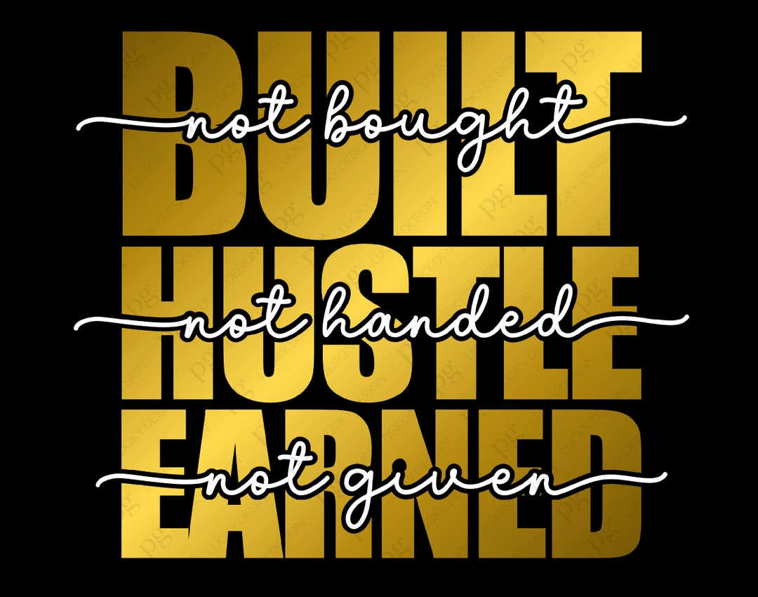 Built Not Bought Svg Png, Hustle Not Handed Svg, Earned Not Given Svg ...