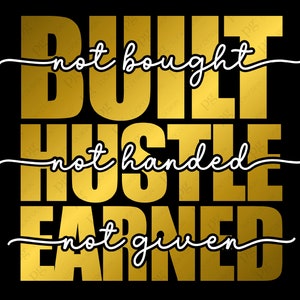 Built Not Bought Svg Png, Hustle Not Handed Svg, Earned Not Given Svg ...