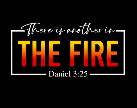 There is Another in the Fire Daniel 3:25 Svg Inspiration - Etsy