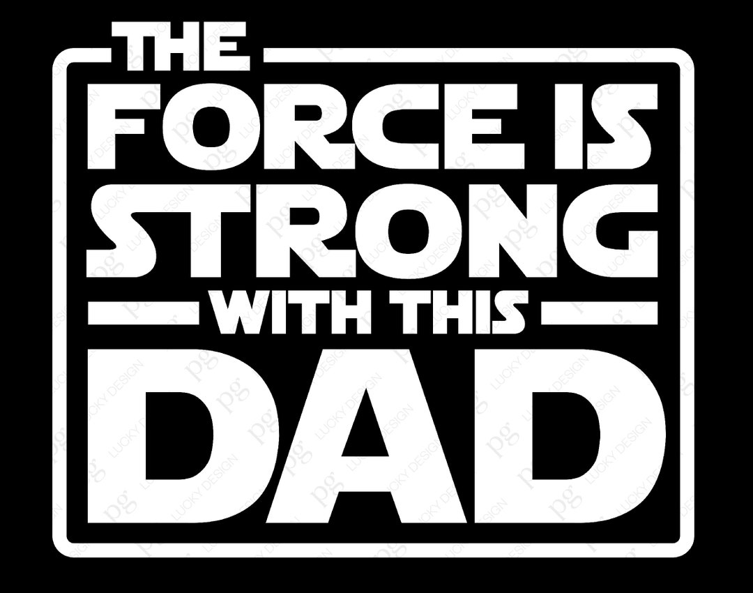The Force is Strong With This Dad Svg Png, Strong Dad Svg, Dad Life Svg ...
