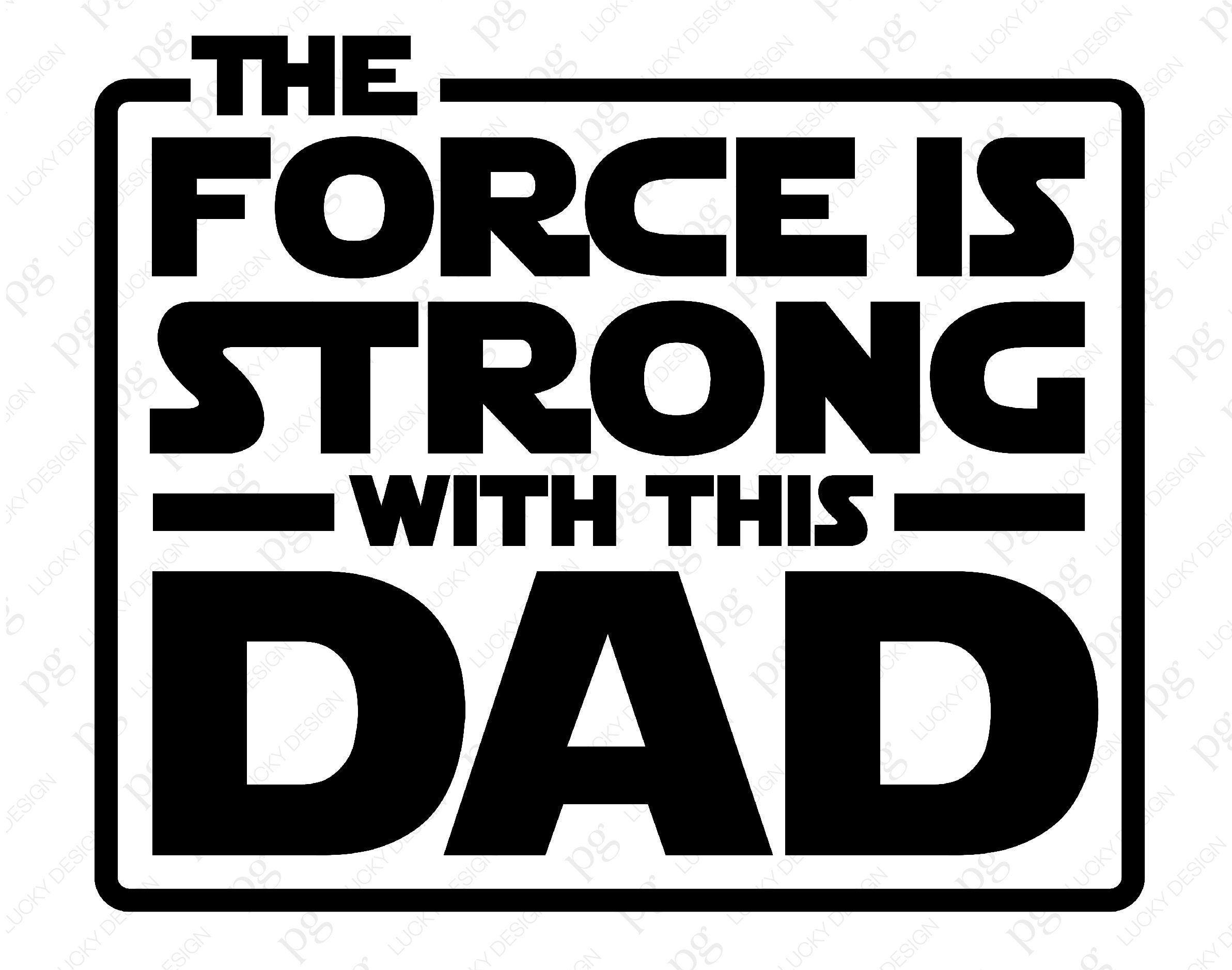 The Force is Strong With This Dad Svg Png, Strong Dad Svg, Dad Life Svg ...